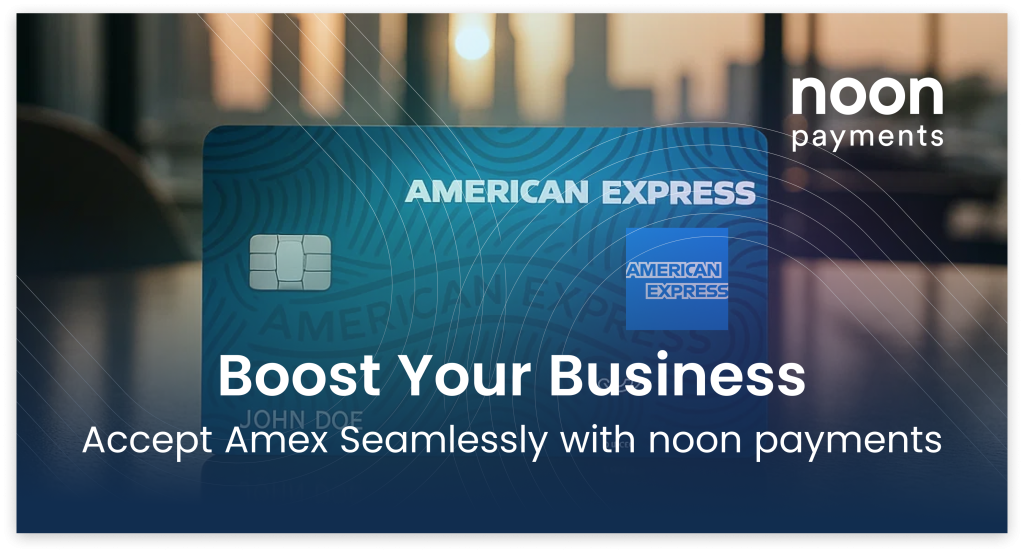 Accepting American Express in UAE & KSA - noon payments Blog